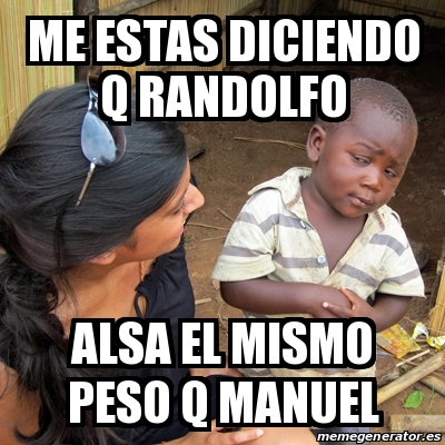 Meme Skeptical 3rd World Kid - Me estas diciendo q randolfo alsa el ...