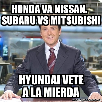 Meme Matias Prats - Honda va nissan. subaru vs mitsubishi Hyundai vete ...