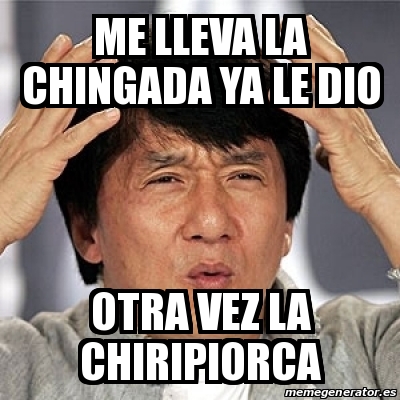 Meme Jackie Chan - Me lleva la chingada ya le dio otra vez la ...