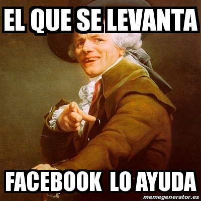 Meme Joseph Ducreux - el que se levanta facebook lo ayuda - 18168506