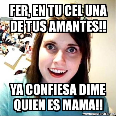 Meme Overly Attached Girlfriend - fer, en tu cel una de tus amantes ...