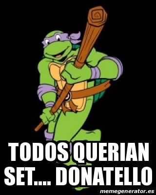 Meme Personalizado - todos querian set.... Donatello - 18168992
