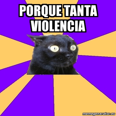Meme Anxiety Cat - porque tanta violencia - 18170326