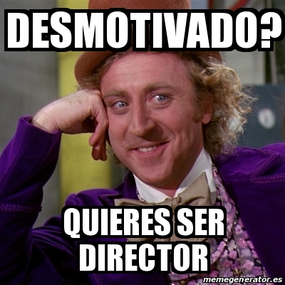 Meme Willy Wonka - Desmotivado? Quieres ser Director - 18172336