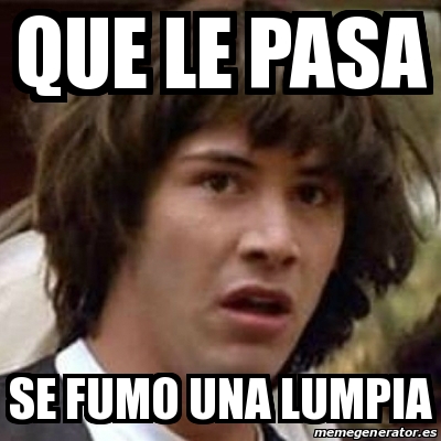 Meme Keanu Reeves - Que le pasa Se fumo una lumpia - 18172957
