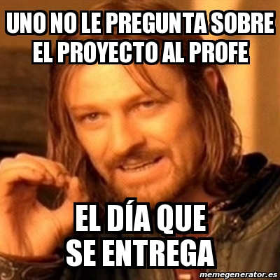 Meme Boromir - Uno no le pregunta sobre el proyecto al Profe El dÃ­a ...