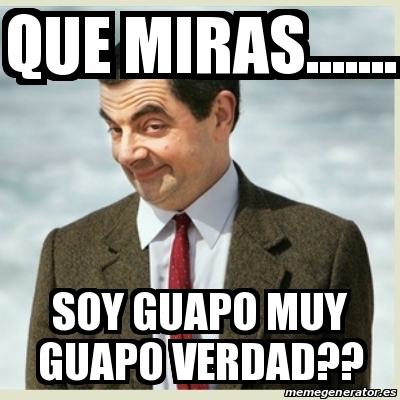 Meme Mr Bean - que miras....... soy guapo muy guapo verdad?? - 18176206