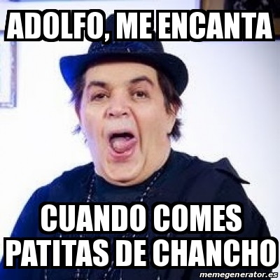 Meme Personalizado - Adolfo, me encanta Cuando comes patitas de chancho ...