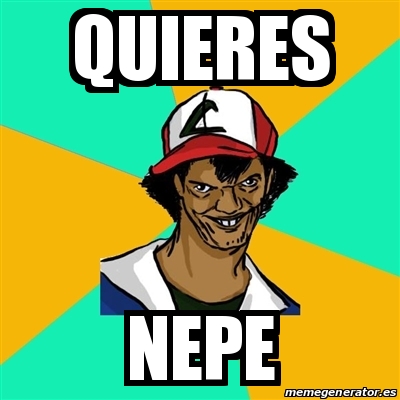 Meme Ash Pedreiro - quieres nepe - 18178122