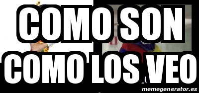 Meme Personalizado - COMO SON COMO LOS VEO - 18180695