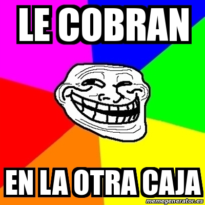 Meme Troll - le cobran en la otra caja - 18183149
