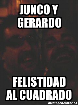 Meme Personalizado - junco y gerardo felistidad al cuadrado - 18183310