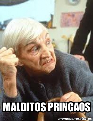 Meme Personalizado - malditos pringaos - 18183311