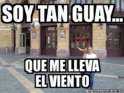 Meme Personalizado - Soy tan guay... que me lleva el viento - 18183421