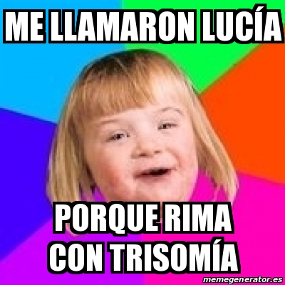Meme Retard Girl - Me llamaron LucÃ­a Porque rima con trisomÃ­a - 18184818