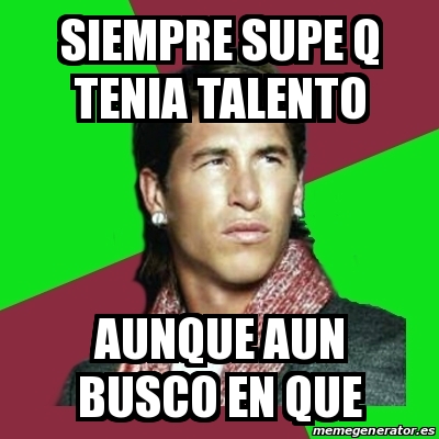 Meme Sergio Ramos - Siempre supe q tenia talento Aunque aun busco en ...
