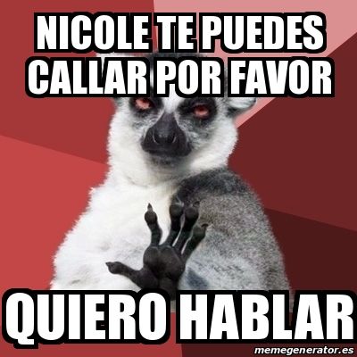 Meme Chill Out Lemur - nicole te puedes callar por favor quiero hablar ...