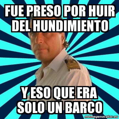 Meme Francesco Schettino - Fue preso por huir del hundimiento Y ESO QUE ...