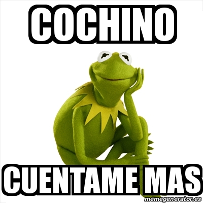 Meme Kermit the frog - Cochino Cuentame Mas - 18191518