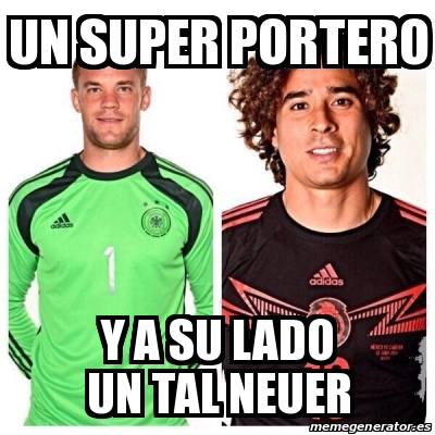 Meme Personalizado - Un super portero y a su lado un tal neuer - 18192141