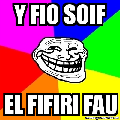 Meme Troll - y fio soif el fifiri fau - 18193076