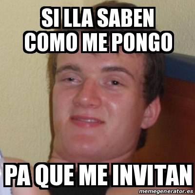 Meme Stoner Stanley - Si lla saben como me pongo Pa que me invitan ...