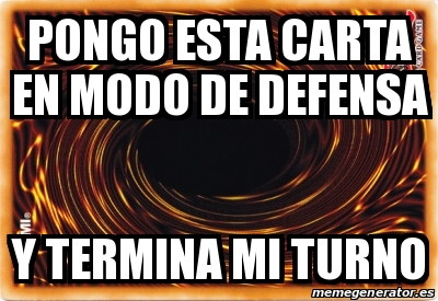 Meme Personalizado - pongo esta carta en modo de defensa y termina mi ...
