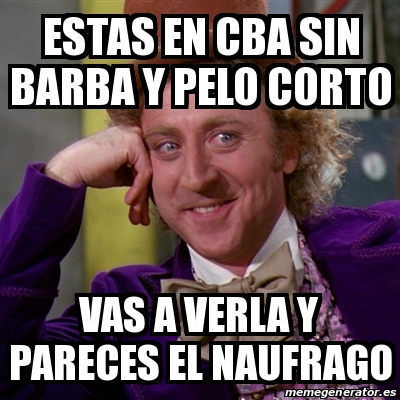Meme Willy Wonka - Estas en CBA sin barba y pelo corto Vas a verla y ...