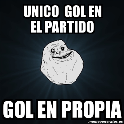 Meme Forever Alone - unico gol en el partido gol en propia - 18199290