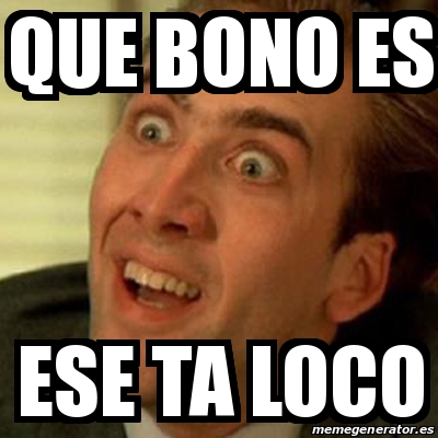 Meme No me digas - Que bono es Ese ta loco - 18199338