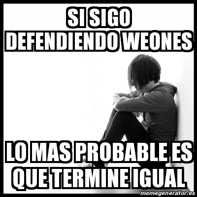 Meme First World Problems - si sigo defendiendo weones lo mas probable ...