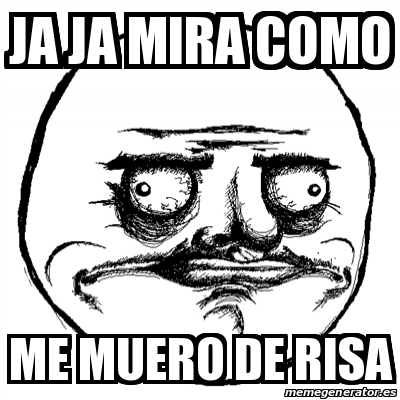 Meme Me Gusta - ja ja mira como me muero de risa - 18023006