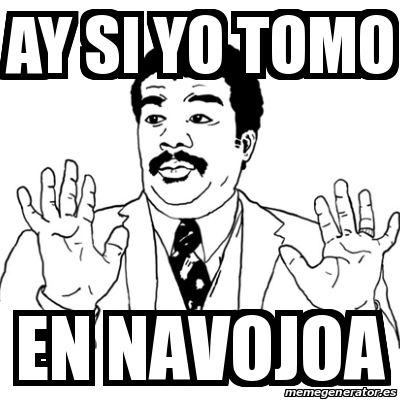 Meme Ay Si - Ay Si YO TOMO EN NAVOJOA - 18026864