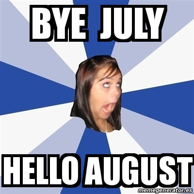 Meme Annoying Facebook Girl - bye july hello august - 18027096