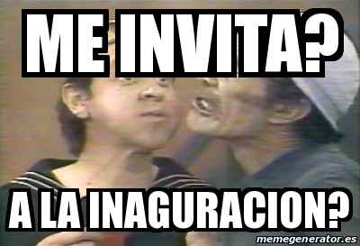 Meme Personalizado - me invita? a la inaguracion? - 18028428