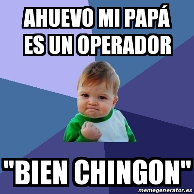 Meme Bebe Exitoso - Ahuevo mi papÃ¡ es un operador "Bien chingon ...