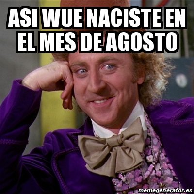 Meme Willy Wonka - Asi wue naciste en el mes de agosto - 18029111
