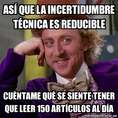 Meme Willy Wonka - asÃ­ que la incertidumbre tÃ©cnica es reducible cuÃ ...