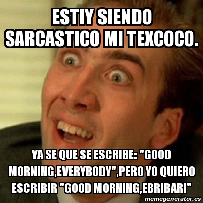 Meme No me digas - estiy siendo sarcastico mi texcoco. ya se que se ...