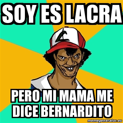Meme Ash Pedreiro - soy es lacra pero mi mama me dice bernardito - 18204265