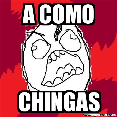 Meme Rage FU - A COMO CHINGAS - 18211623