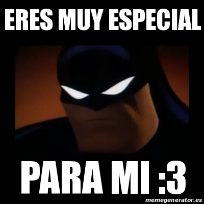 Meme Disapproving Batman - Eres muy especial Para mi :3 - 18214593