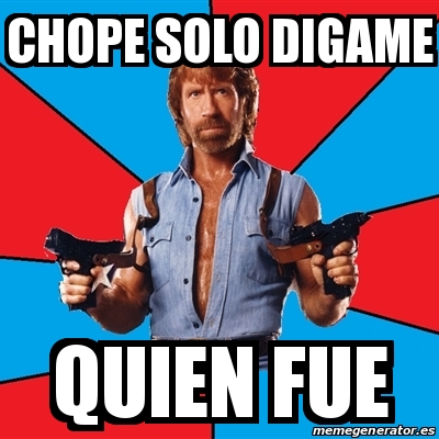 Meme Chuck Norris - Chope solo digame quien fue - 18218998