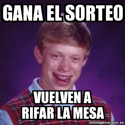 Meme Bad Luck Brian - gana el sorteo vuelven a rifar la mesa - 18219358