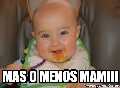 Meme Personalizado - mas o menos mamiii - 18219373