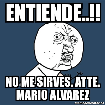 Meme Y U No - entiende..!! no me sirves. atte. mario alvarez - 18219431
