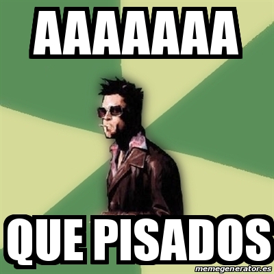 Meme Tyler Durden - aaaaaaa que pisados - 18221406