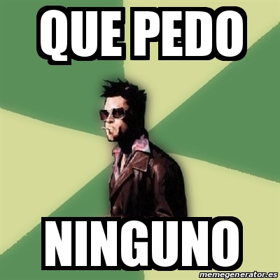 Meme Tyler Durden - que pedo ninguno - 18223189