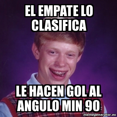 Meme Bad Luck Brian - EL EMPATE LO CLASIFICA LE HACEN GOL AL ANGULO MIN ...