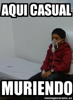 Meme Personalizado - AQUI casual muriendo - 18228472